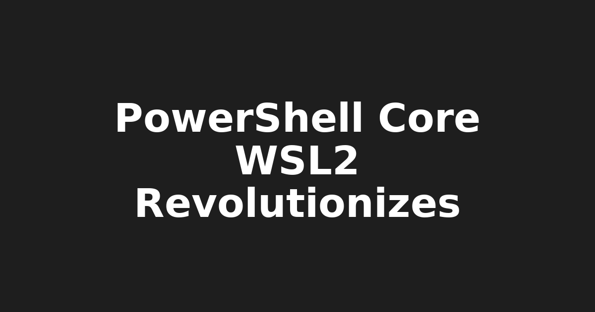 PowerShell Core WSL2: A Game-Changer for Cross-Platform Scripting